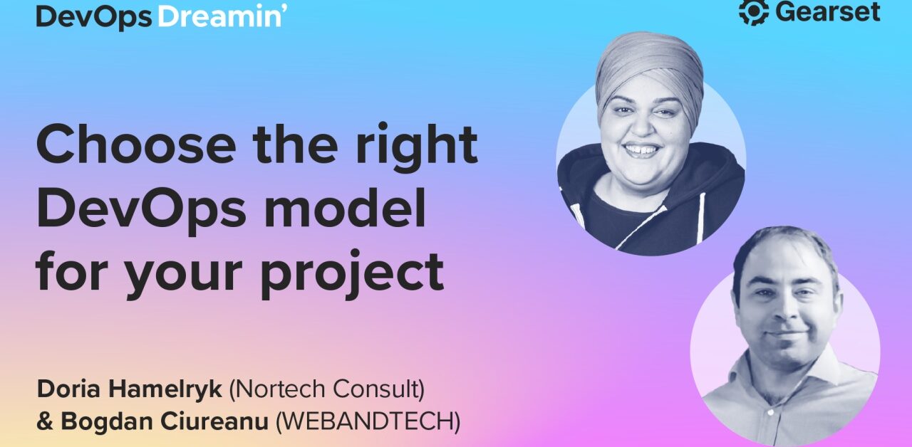 Doria Hamelryk & Bogdan Ciureanu – Choose the right DevOps model for your project | Gearset