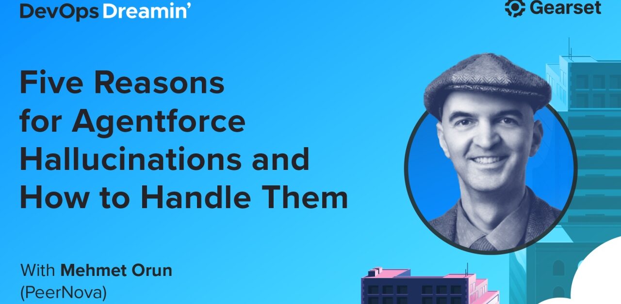 Mehmet Orun – Five Reasons for Agentforce Hallucinations & How to ...