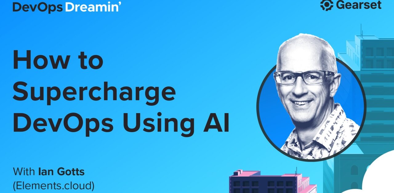 Ian Gotts – How to Supercharge DevOps using AI | Gearset