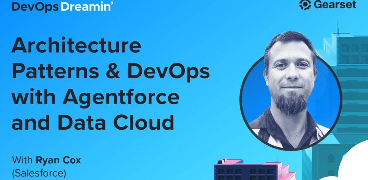 Ryan Cox – Architecture Patterns & DevOps with Agentforce and Data Cloud | Gearset